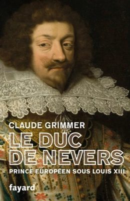 Le duc de Nevers - Prince européen sous Louis XIII - Claude Grimmer