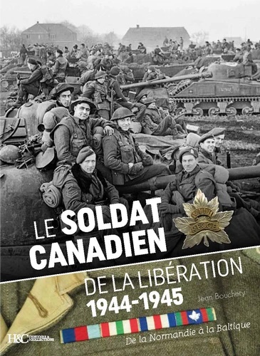 Le soldat canadien de la Libération 1944-1945 - De la Normandie à la ...