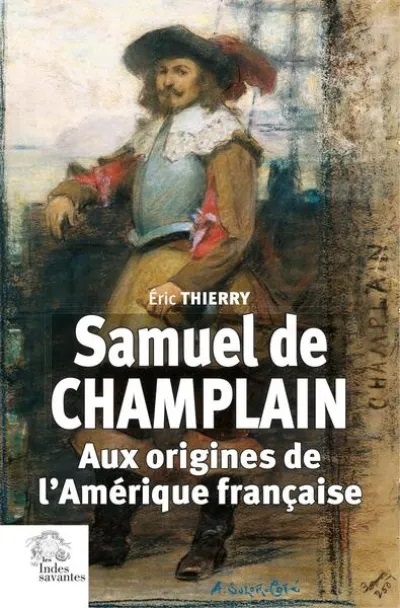 Samuel de Champlain : aux origines de l'Amérique française - Éric Thierry