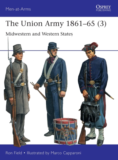 The Union Army 1861–65 (3) - Midwestern and Western States - Osprey Men ...