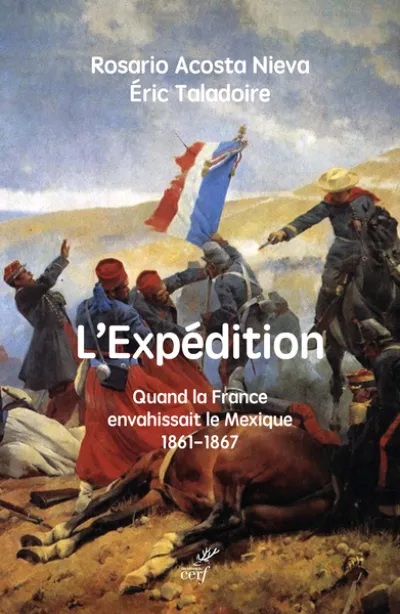 L'expédition : quand la France envahissait le Mexique : 1861-1867 ...