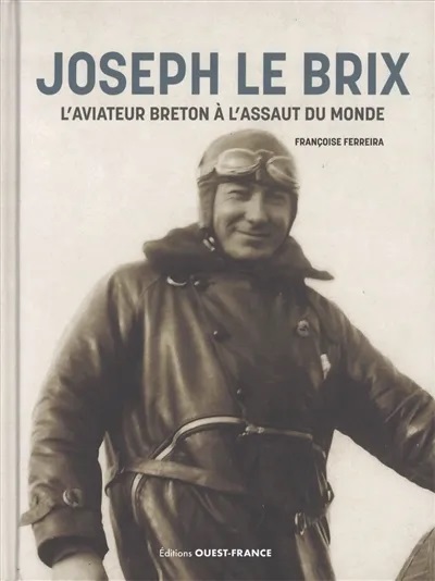 Joseph Le Brix : l'aviateur breton à l'assaut du monde Françoise Ferreira