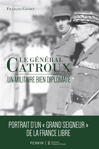 Le général Catroux : un militaire bien diplomate - François Cochet